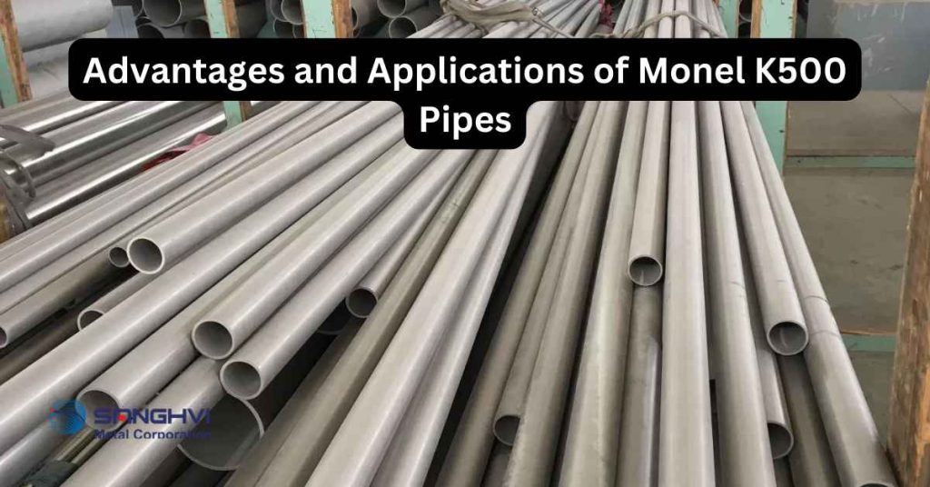 Advantages and Applications of Monel K500 Pipes