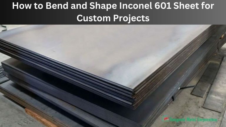 How to Bend and Shape Inconel 601 Sheet for Custom Projects