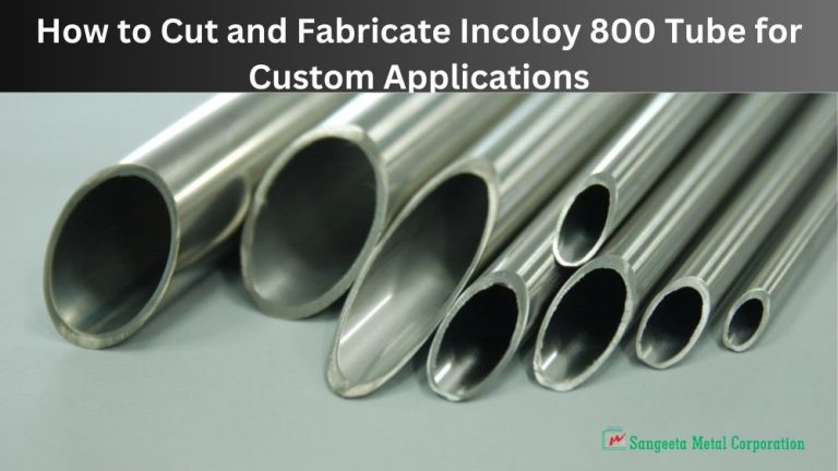 How to Cut and Fabricate Incoloy 800 Tube for Custom Applications