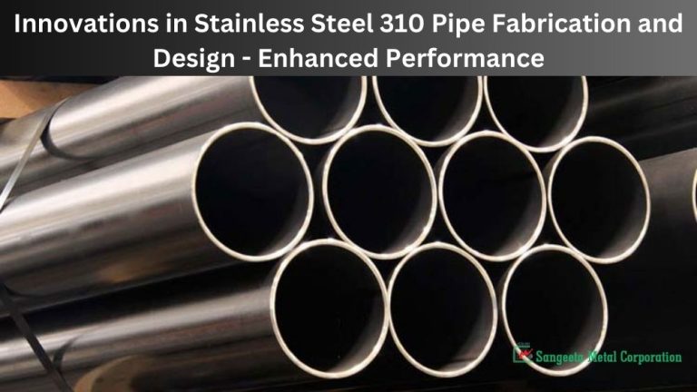 Innovations in Stainless Steel 310 Pipe Fabrication and Design ...